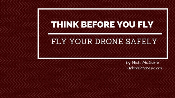 Think Before You Fly | Drone Education — Urban Drones